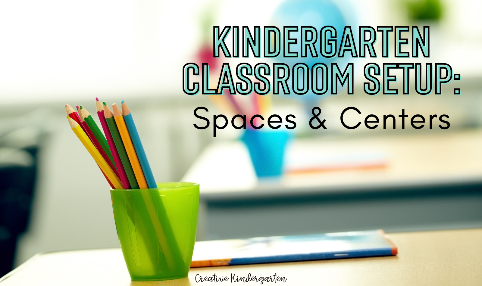 Kindergarten Classroom Setup Spaces And Centers